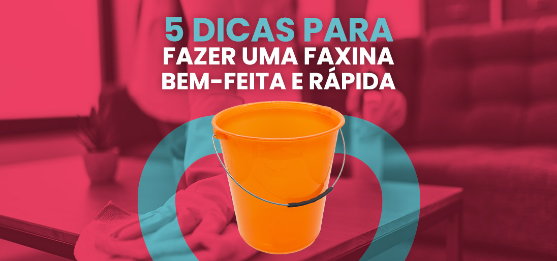 Como Fazer uma Faxina Bem-feita e Rápida em 5 passos!